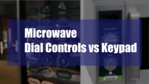 Microwave Dial vs Keypad: Which Is Better? What’s the Difference?