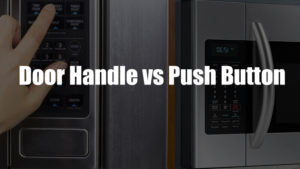Microwave Door Handle vs Push Button: Which is Best for You?