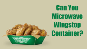Can You Microwave Wingstop Containers? What to Know & How to Do It